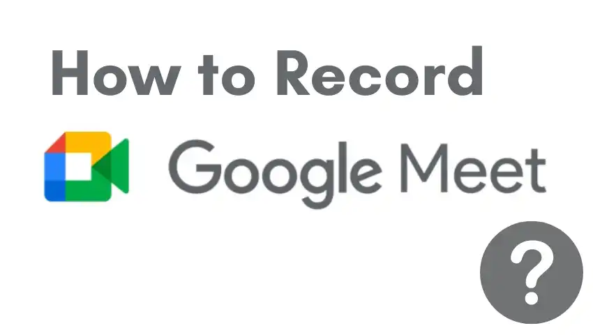 How to Record a Google Meet on Different Devices? - Fineshare